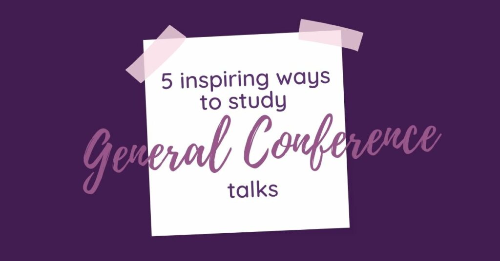 5 inspiring ways to study General Conference talks - Seek This Jesus Study