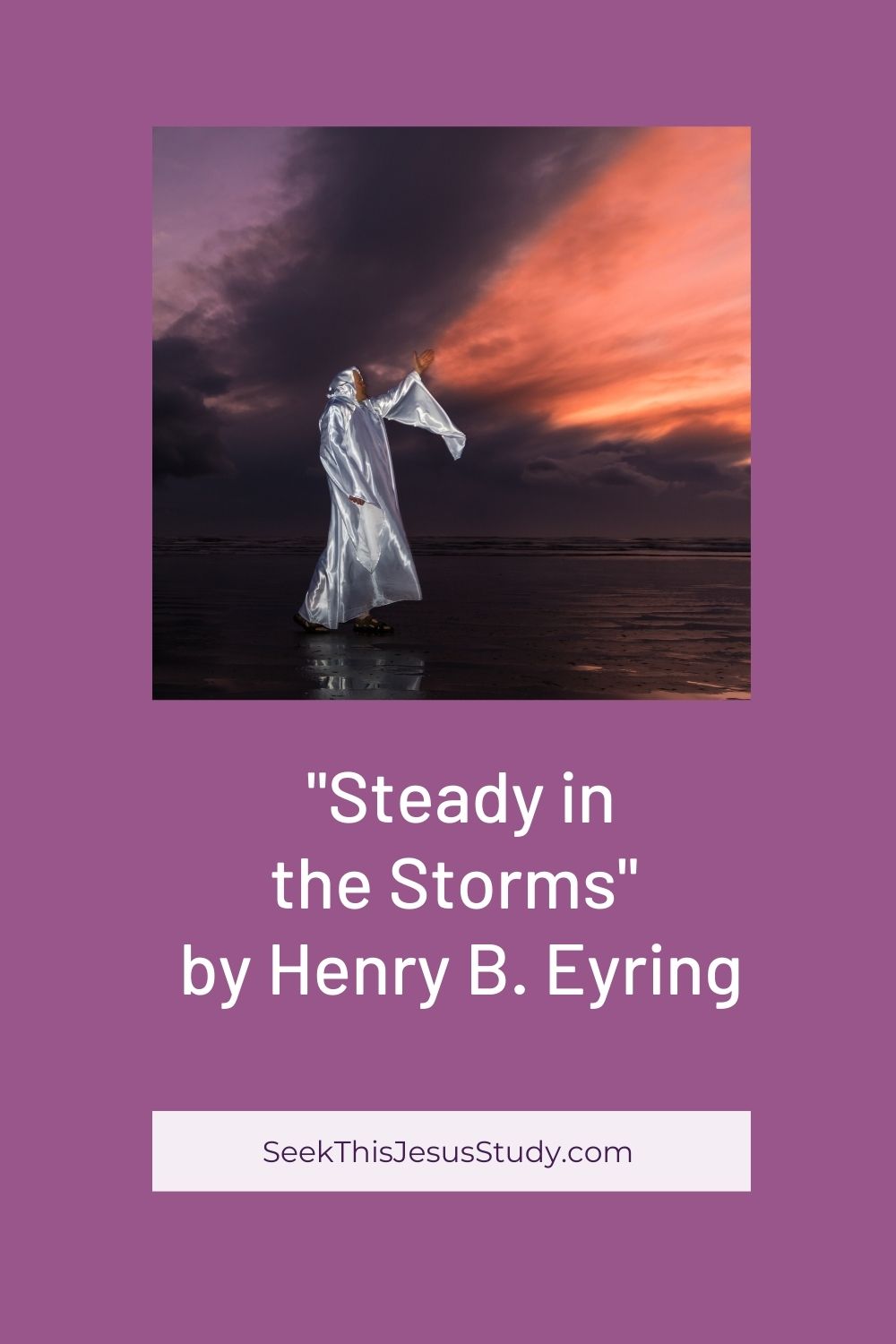 “Steady in the Storms” by Henry B. Eyring - Seek This Jesus Study