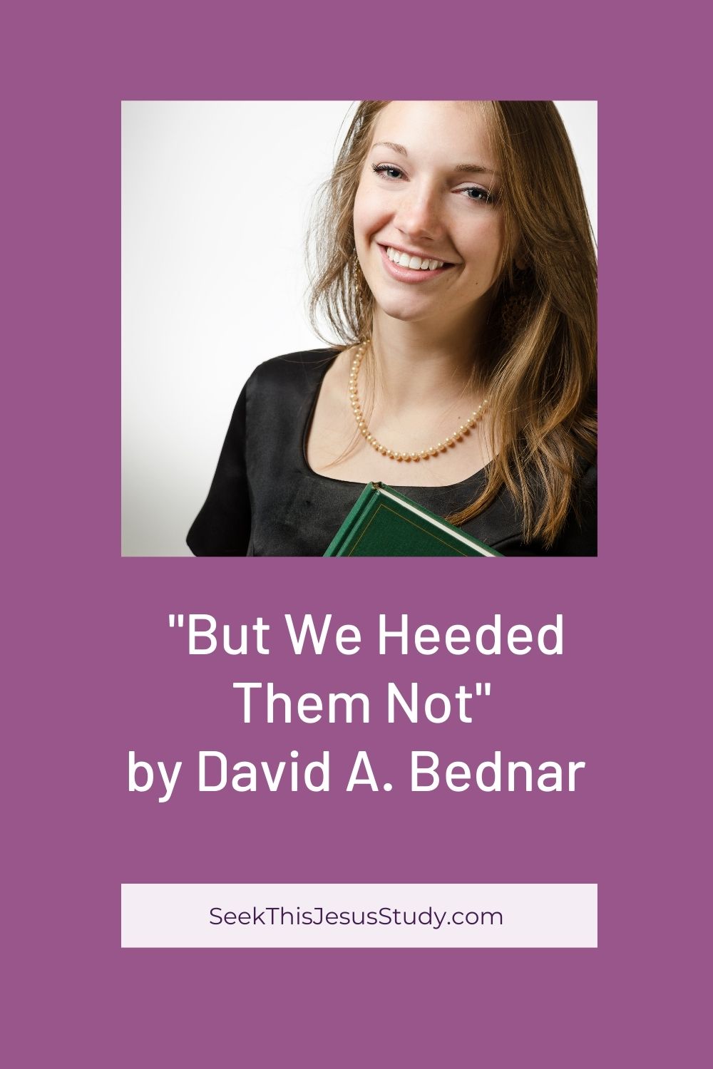 “But We Heeded Them Not” by David A. Bednar - Seek This Jesus Study