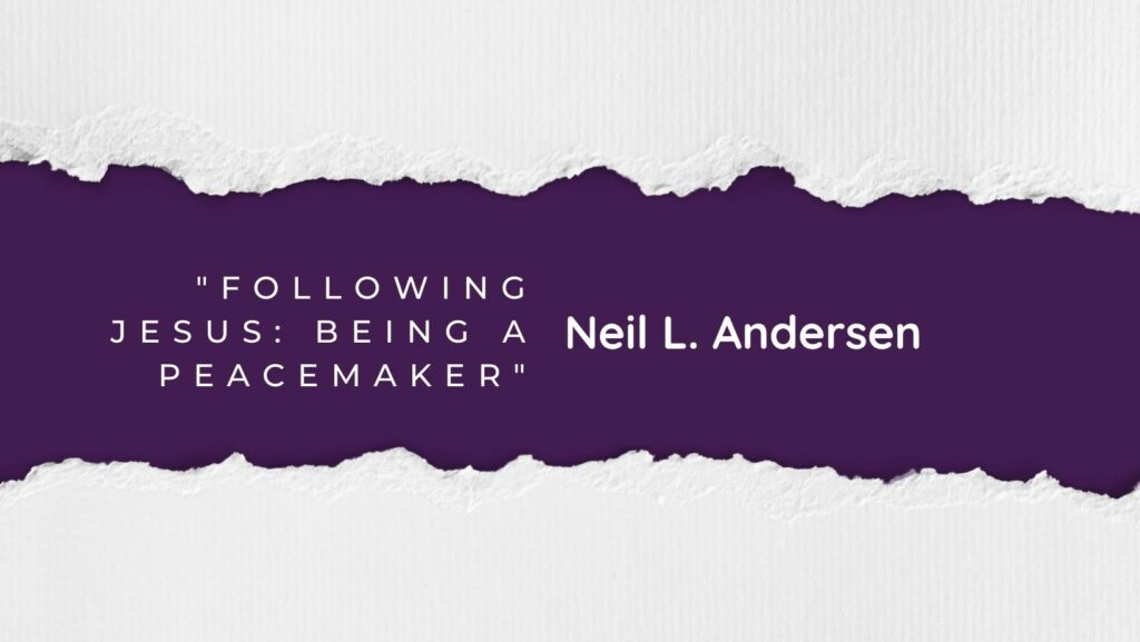 “Following Jesus: Being A Peacemaker” by Neil L. Andersen - Seek This ...