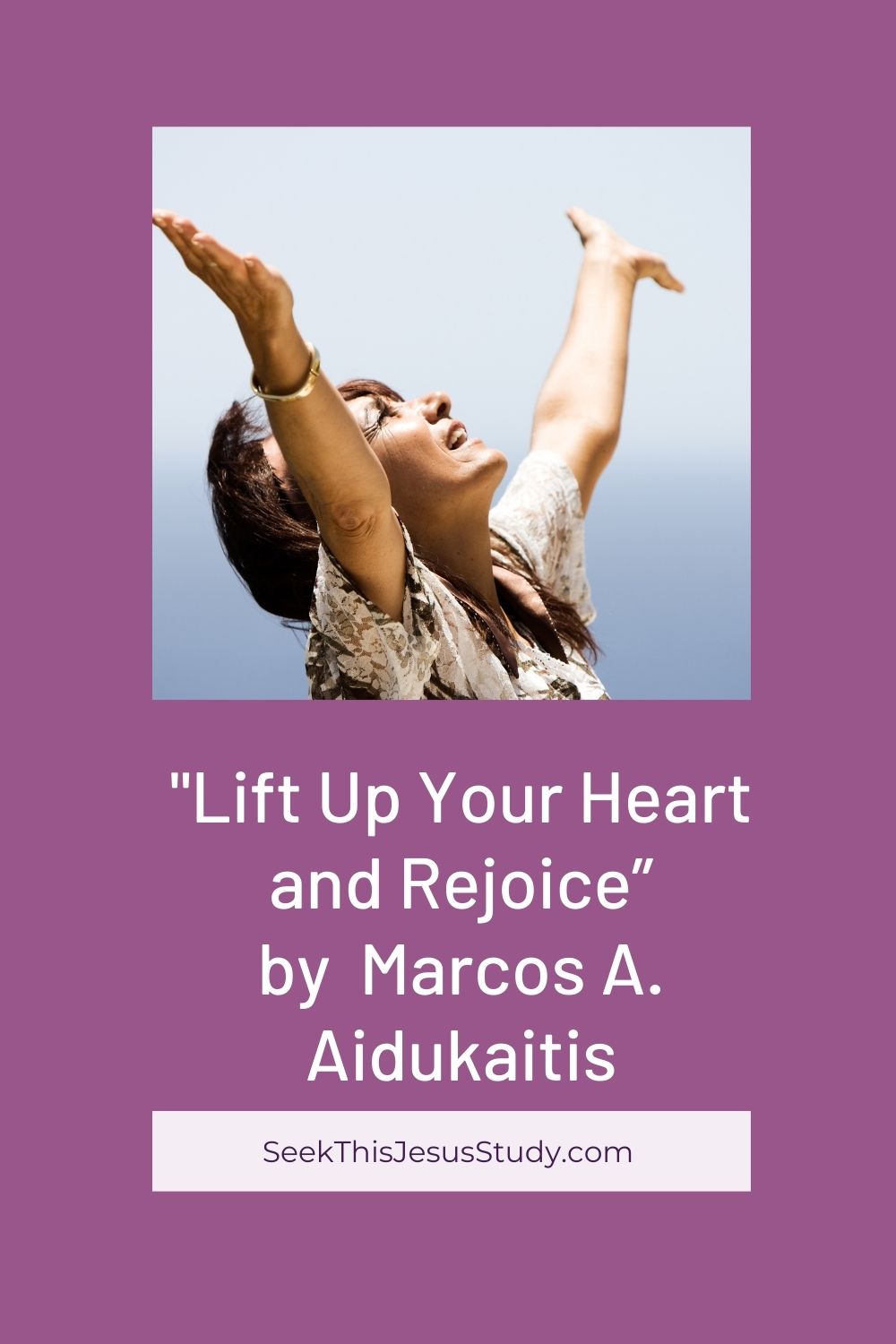 “Lift Up Your Heart and Rejoice” by Marcos A. Aidukaitis - Seek This ...