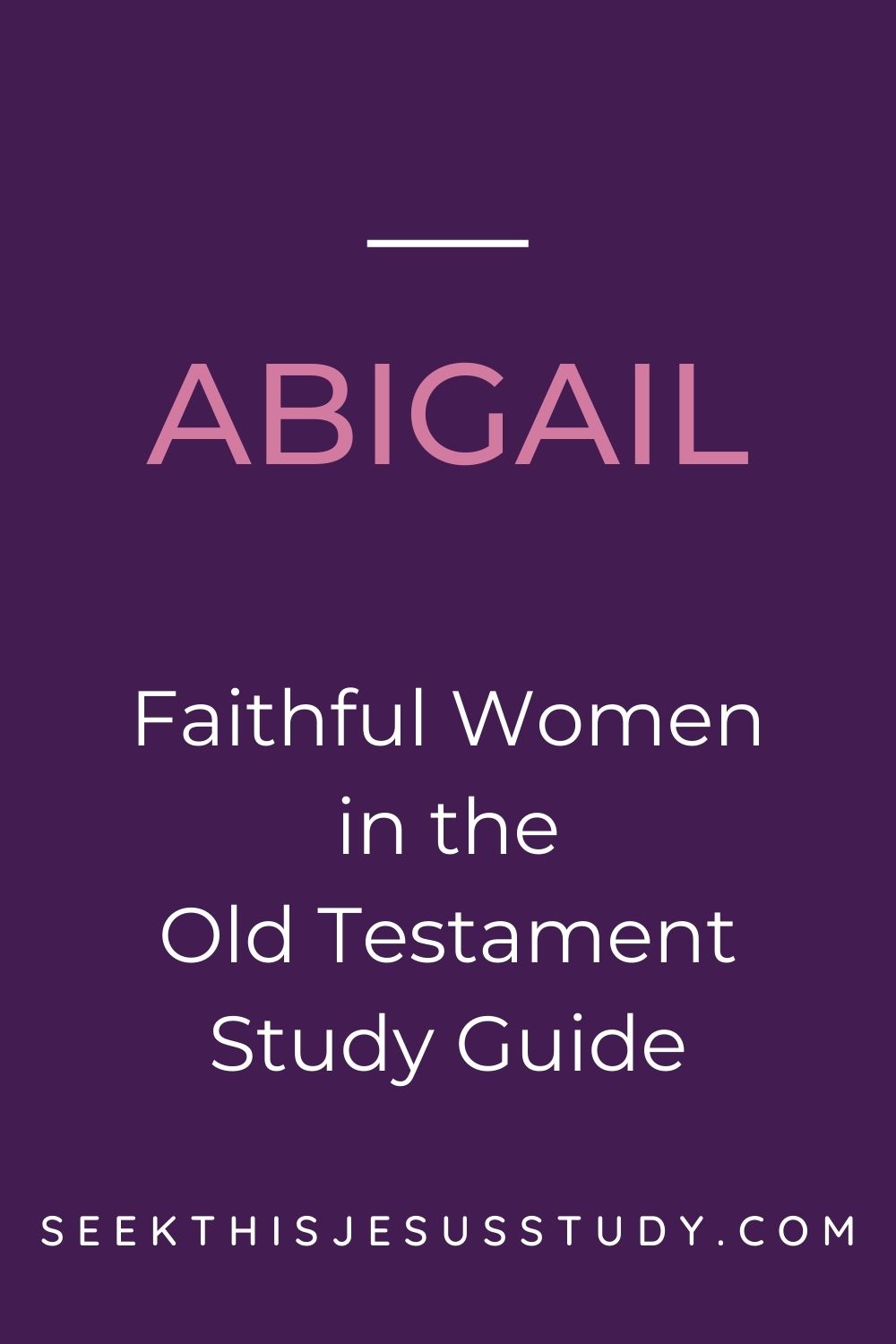 Abigail: Faithful Women of the Old Testament Study Guide - Seek This ...
