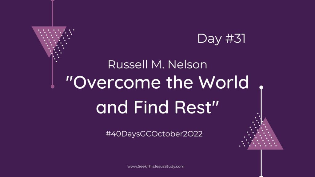 “Overcome the World and Find Rest” by Russell M. Nelson - Seek This ...