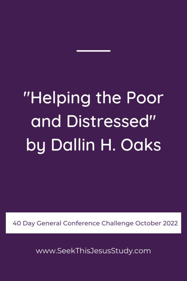 “Helping the Poor and Distressed” by Dallin H. Oaks - Seek This Jesus Study