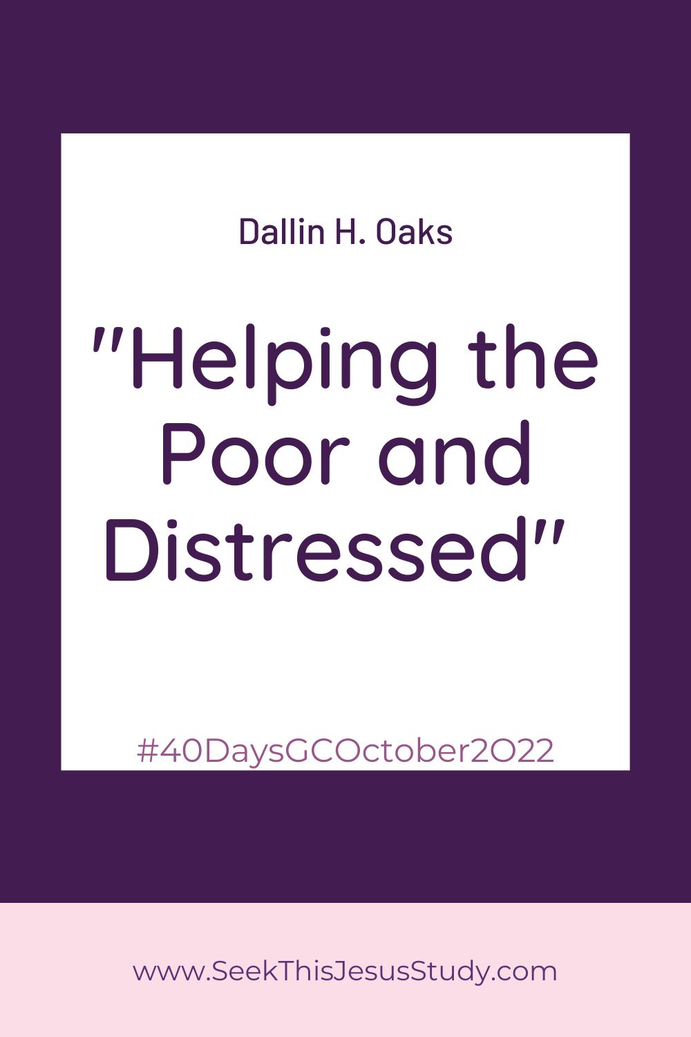 “Helping the Poor and Distressed” by Dallin H. Oaks - Seek This Jesus Study