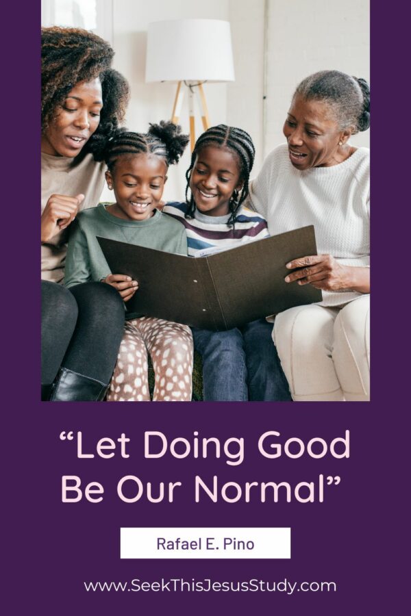 “Let Doing Good Be Our Normal” by Rafael E. Pino - Seek This Jesus Study