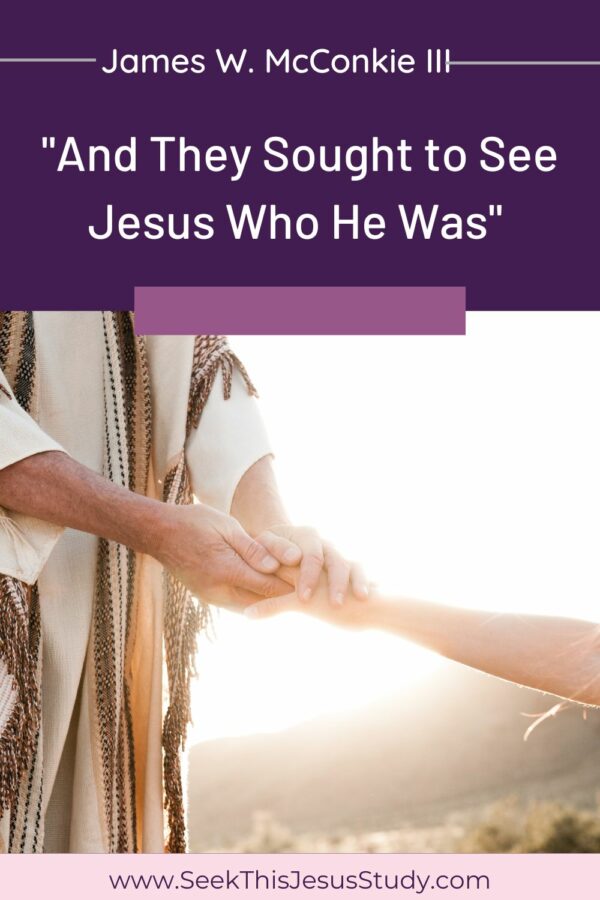 “And They Sought to See Jesus Who He Was” by James W. McConkie III ...