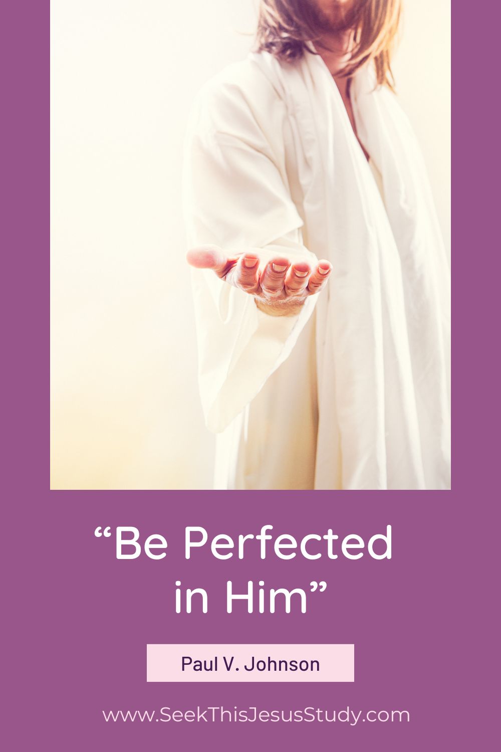 “Be Perfected in Him” by Paul V. Johnson - Seek This Jesus Study