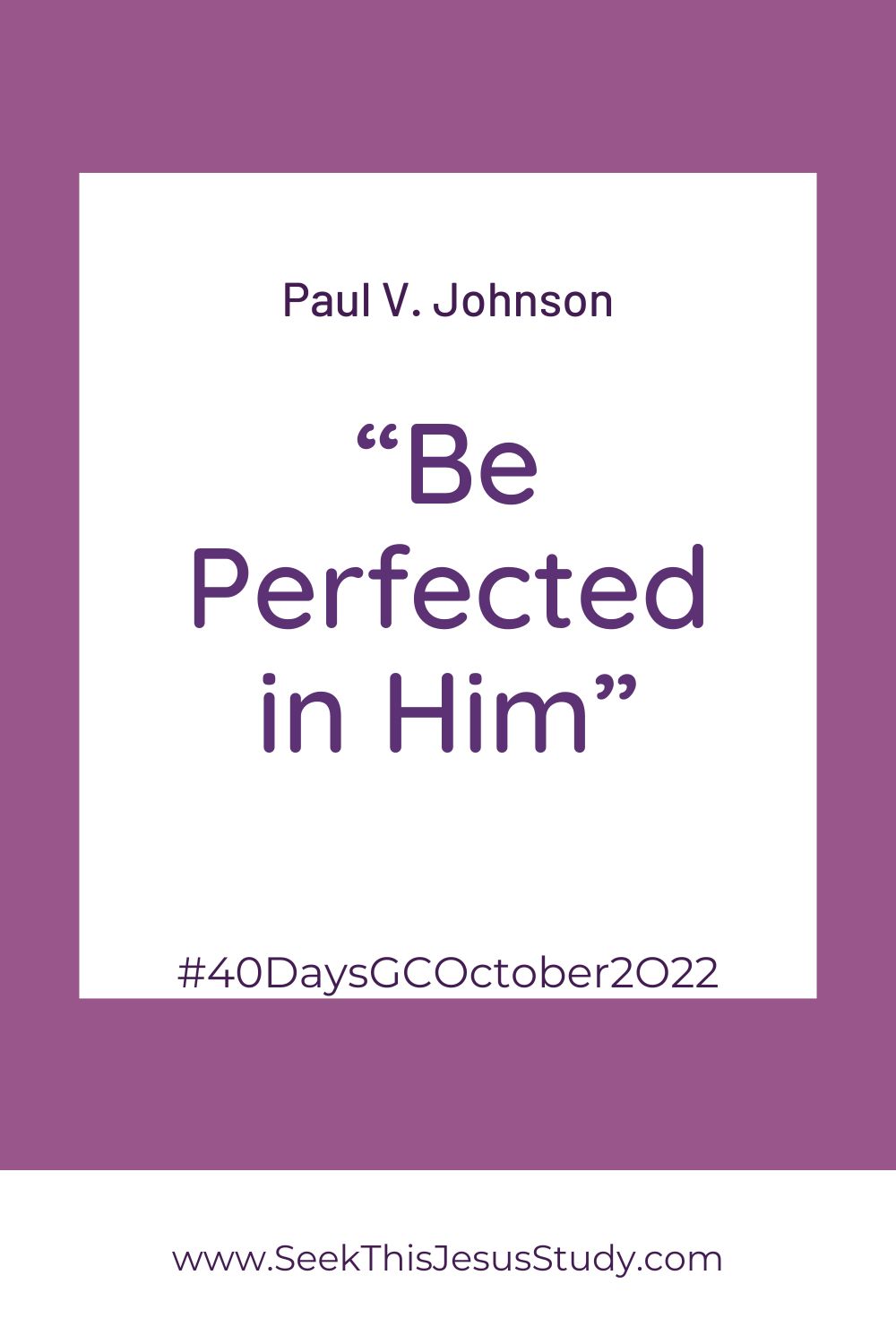 “Be Perfected in Him” by Paul V. Johnson - Seek This Jesus Study