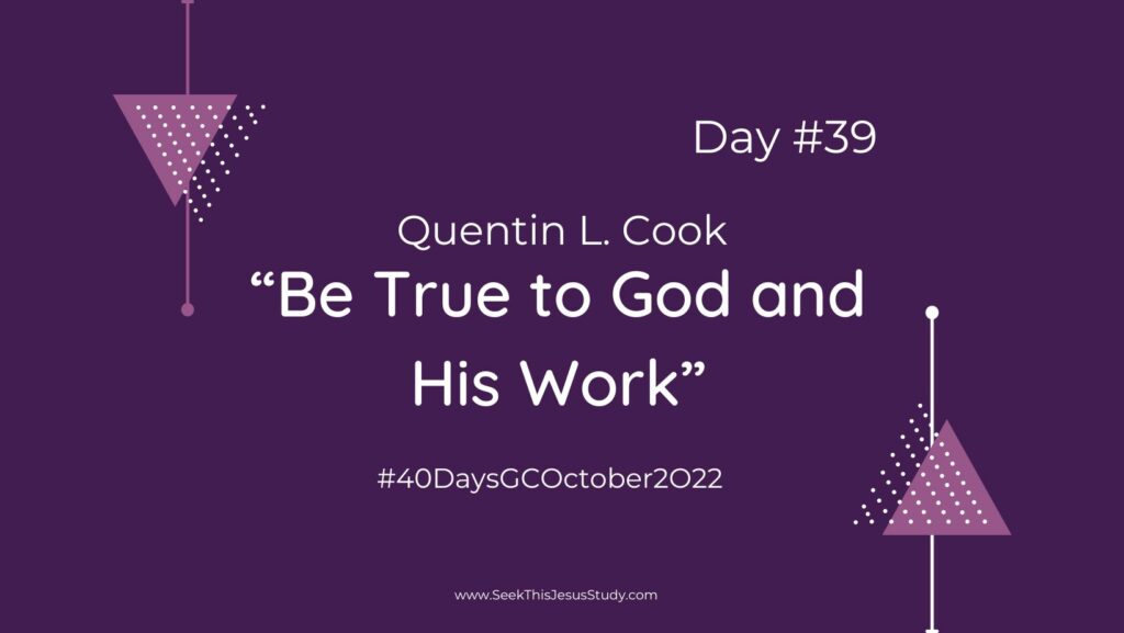 “Be True to God and His Work” by Quentin L. Cook - Seek This Jesus Study