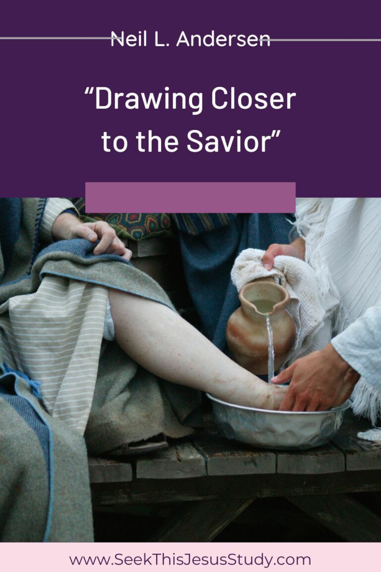 “Drawing Closer to the Savior” by Neil L. Andersen - Seek This Jesus Study