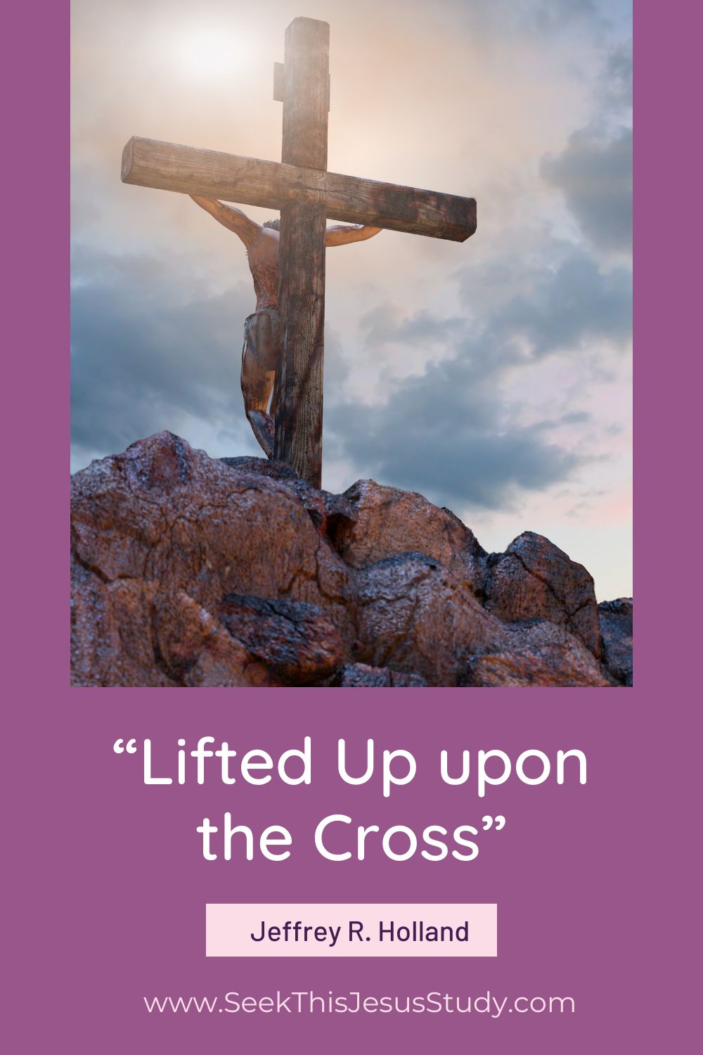 “Lifted Up upon the Cross” by Jeffrey R. Holland - Seek This Jesus Study