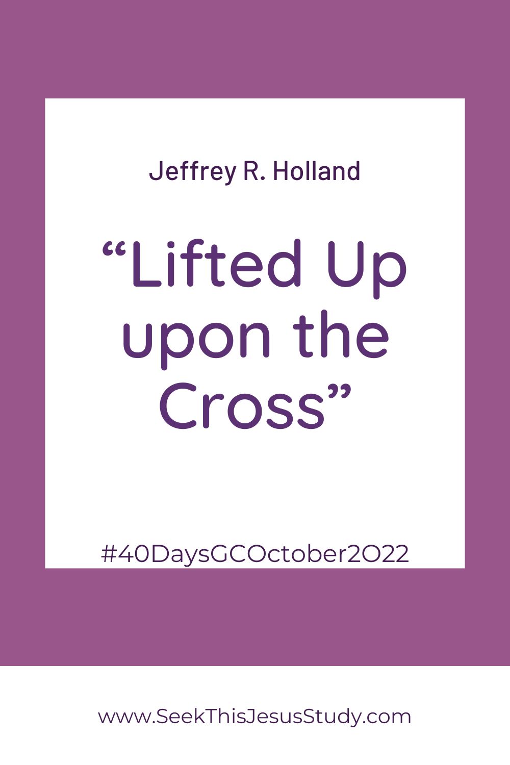 “Lifted Up upon the Cross” by Jeffrey R. Holland - Seek This Jesus Study