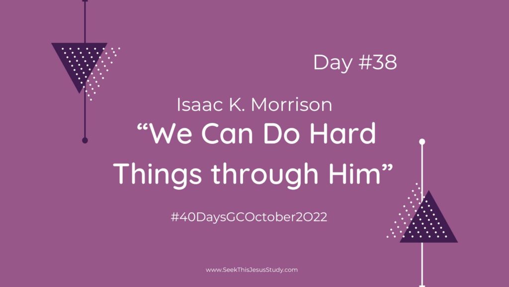 “We Can Do Hard Things through Him” by Isaac K. Morrison “We Can Do ...