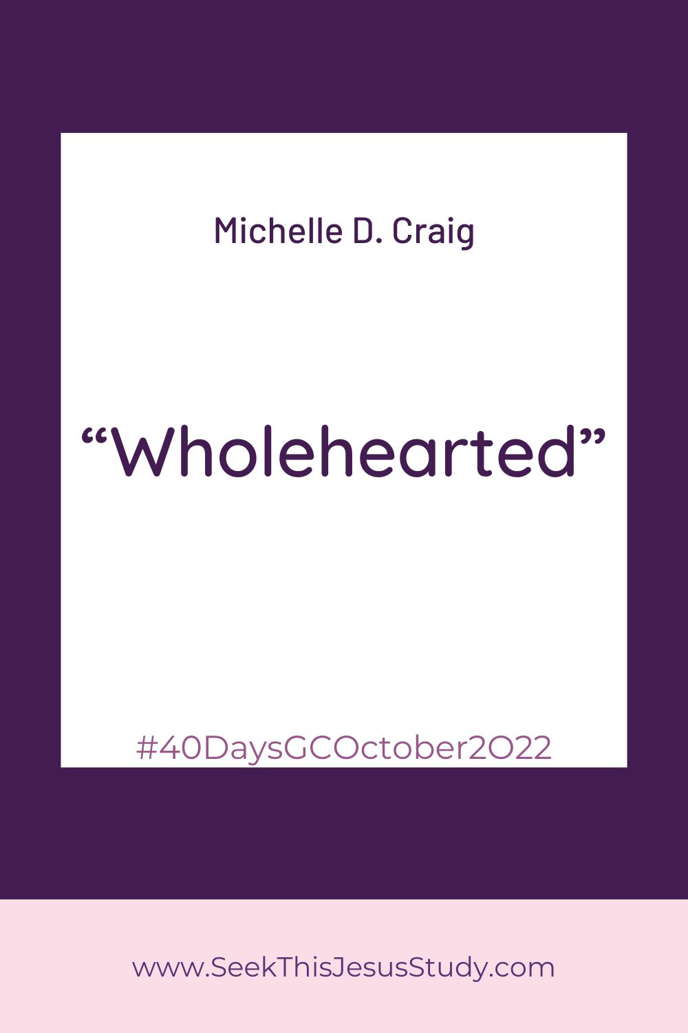 “Wholehearted” by Michelle D. Craig - Seek This Jesus Study