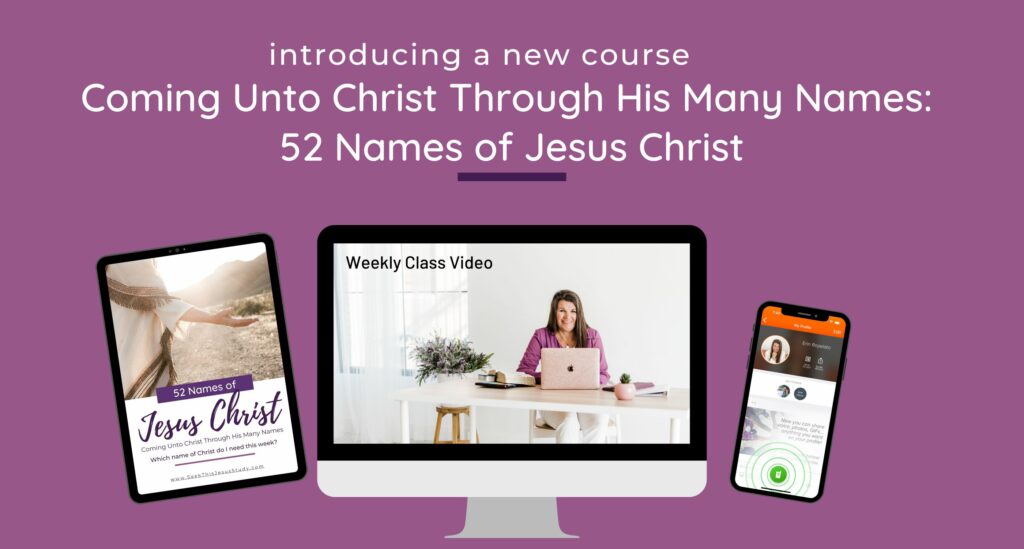 Coming Unto Christ Through His Many Names: 52 Names of Jesus Christ ...