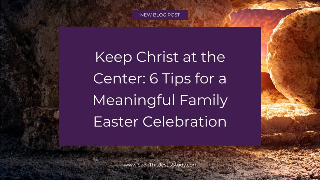 Keep Christ at the Center: 6 Tips for a Meaningful Family Easter ...