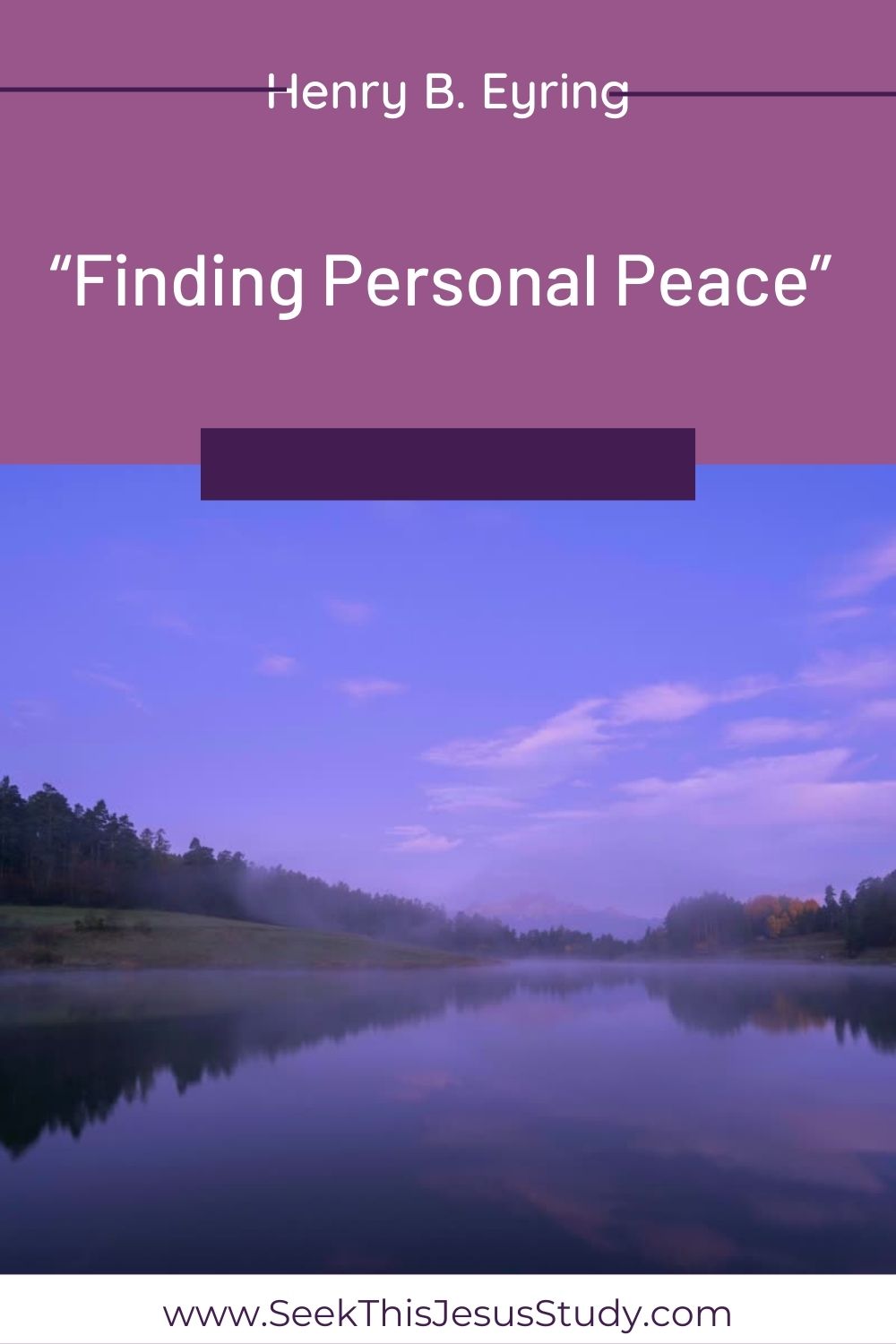 “Finding Personal Peace” by Henry B. Eyring“ - Seek This Jesus Study