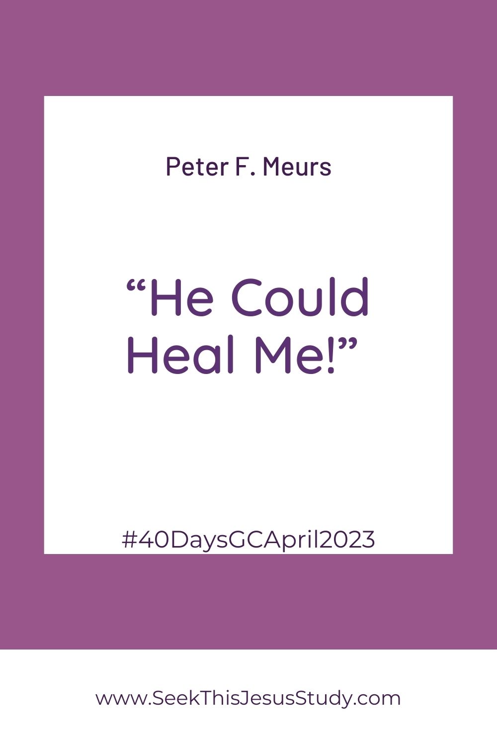 “He Could Heal Me!” by Peter F. Meurs - Seek This Jesus Study