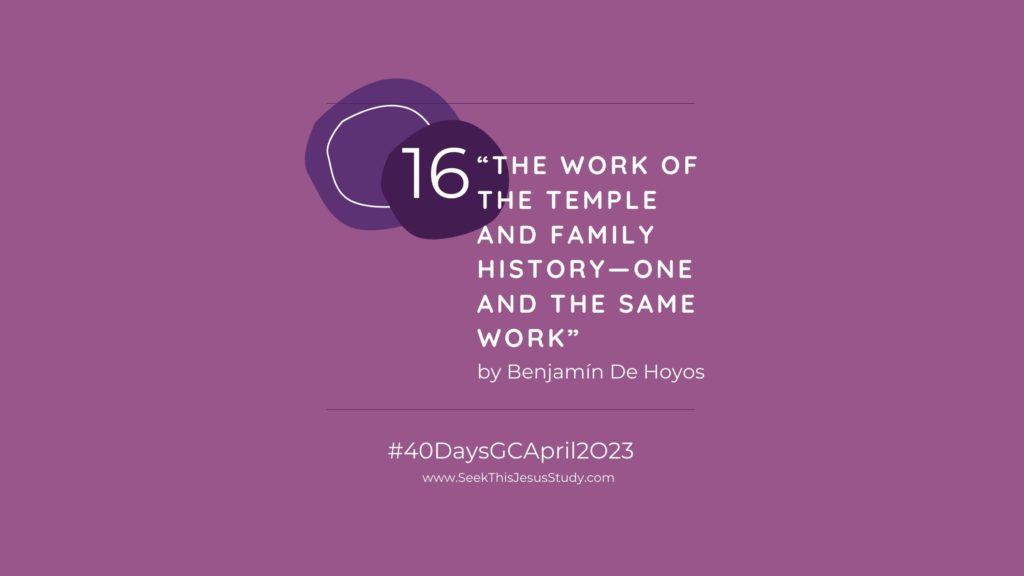 “The Work of the Temple and Family History—One and the Same Work” by ...