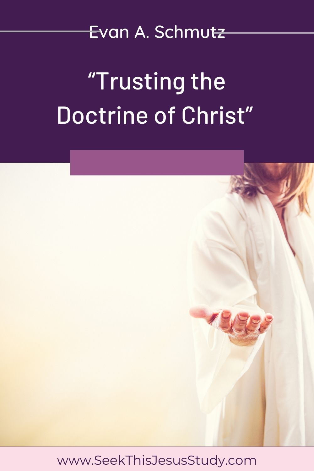 “Trusting the Doctrine of Christ” by Evan A. Schmutz - Seek This Jesus ...