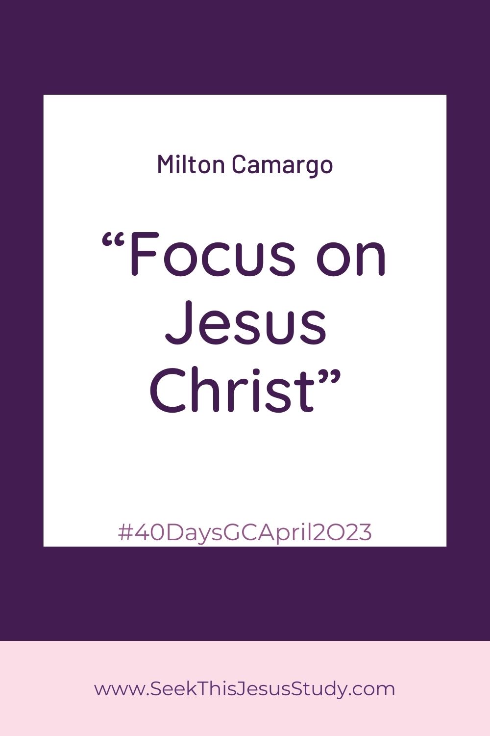 “Focus on Jesus Christ” by Milton Camargo - Seek This Jesus Study