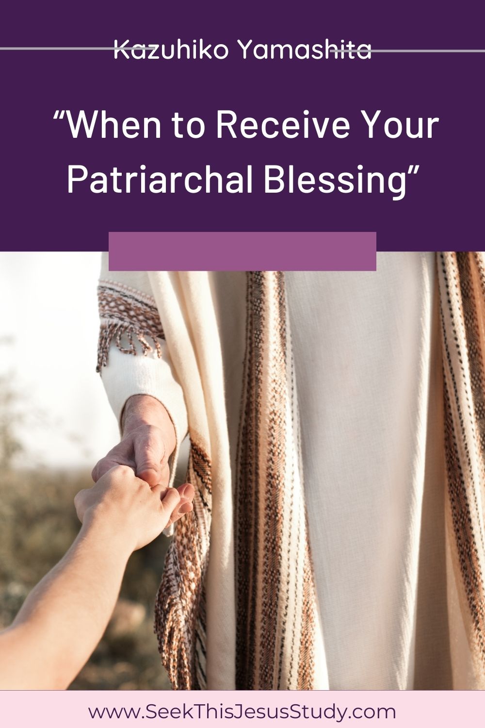 “When to Receive Your Patriarchal Blessing” by Kazuhiko Yamashita - Seek This Jesus Study