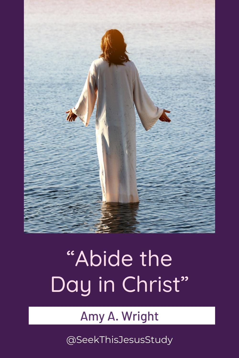 “Abide the Day in Christ” by Amy A. Wright - Seek This Jesus Study