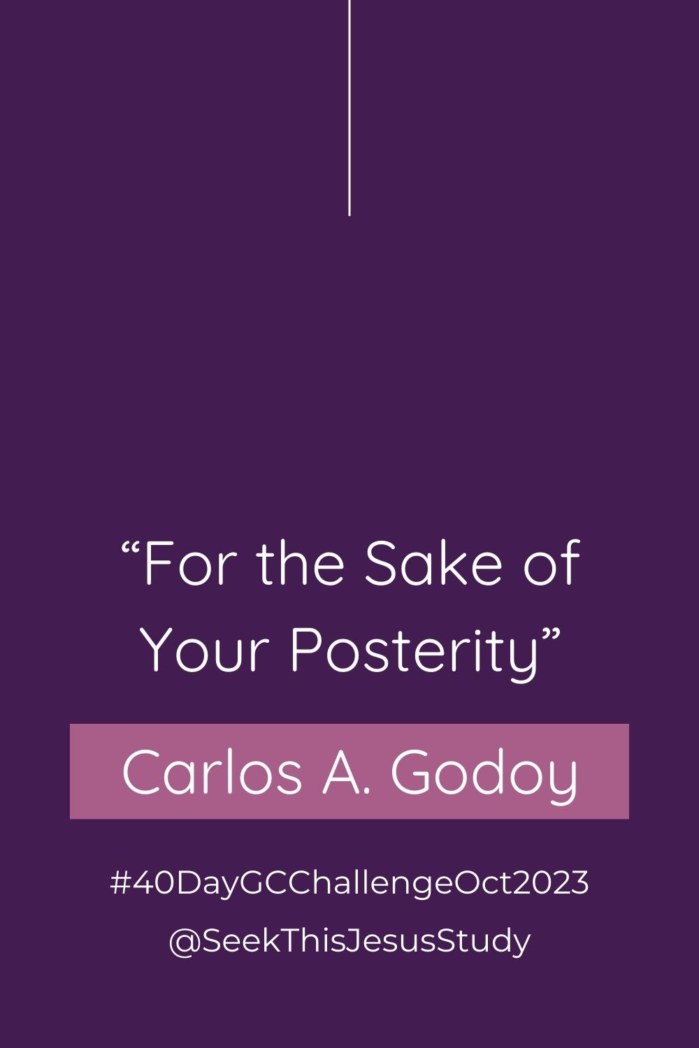 “For the Sake of Your Posterity” by Carlos A. Godoy - Seek This Jesus Study