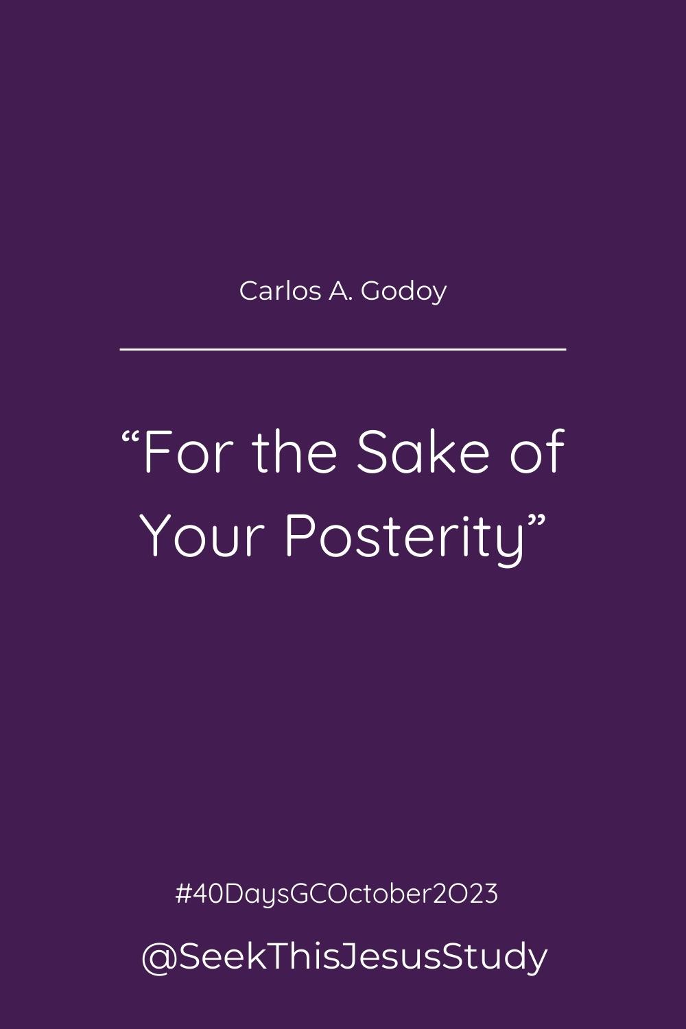 “For the Sake of Your Posterity” by Carlos A. Godoy - Seek This Jesus Study
