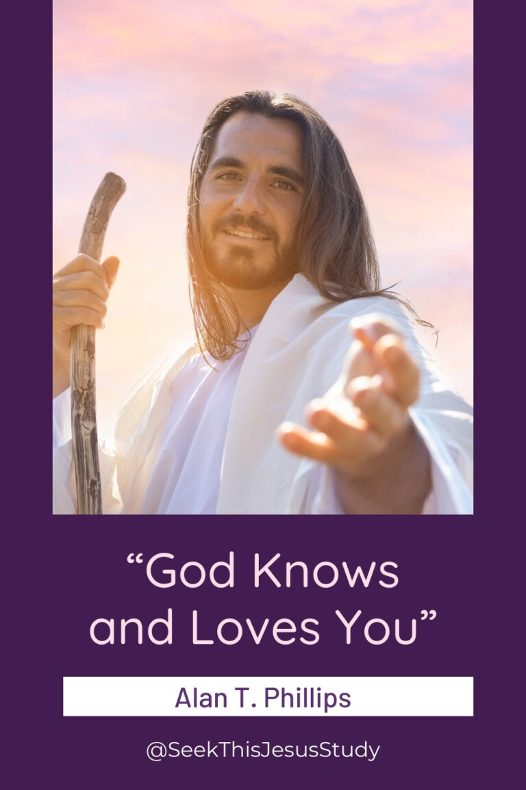 “God Knows and Loves You” by Alan T. Phillips - Seek This Jesus Study