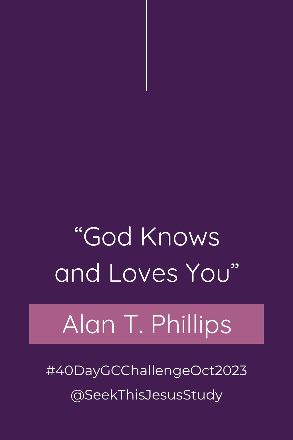 “God Knows and Loves You” by Alan T. Phillips - Seek This Jesus Study