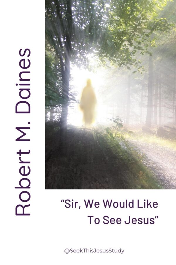 “Sir, We Would Like To See Jesus” by Robert M. Daines - Seek This Jesus ...
