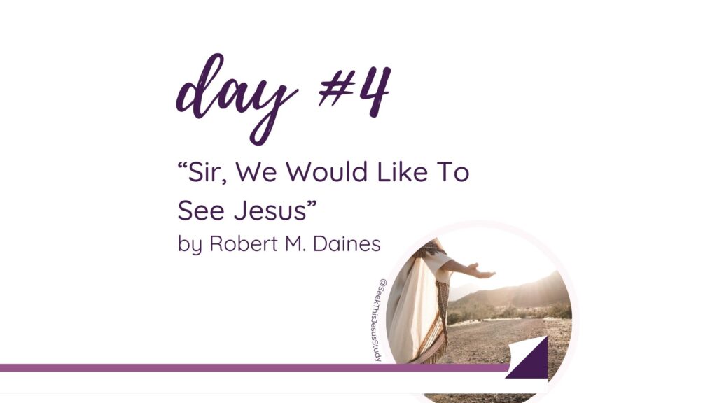 “Sir, We Would Like To See Jesus” by Robert M. Daines - Seek This Jesus ...