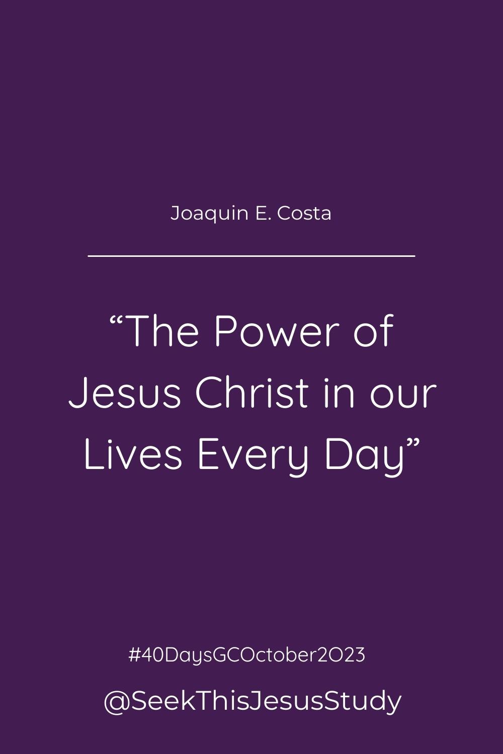 “The Power of Jesus Christ in our Lives Every Day” by Joaquin E. Costa ...