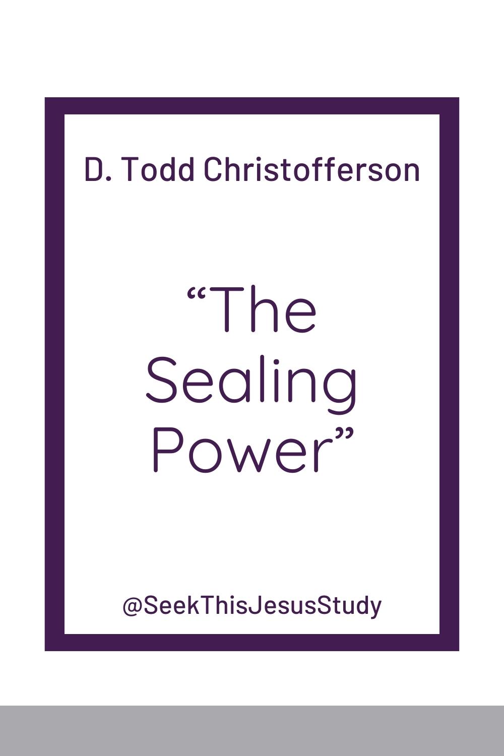 “The Sealing Power” by D. Todd Christofferson - Seek This Jesus Study