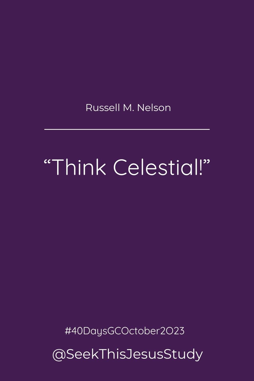 “Think Celestial!” by Russell M. Nelson - Seek This Jesus Study