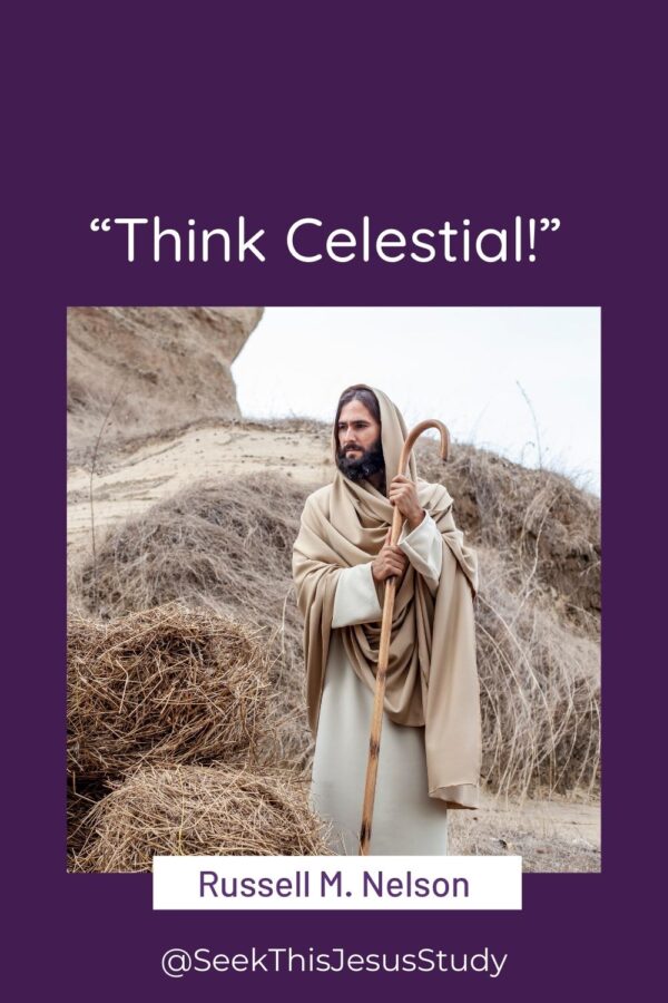 “Think Celestial!” by Russell M. Nelson - Seek This Jesus Study