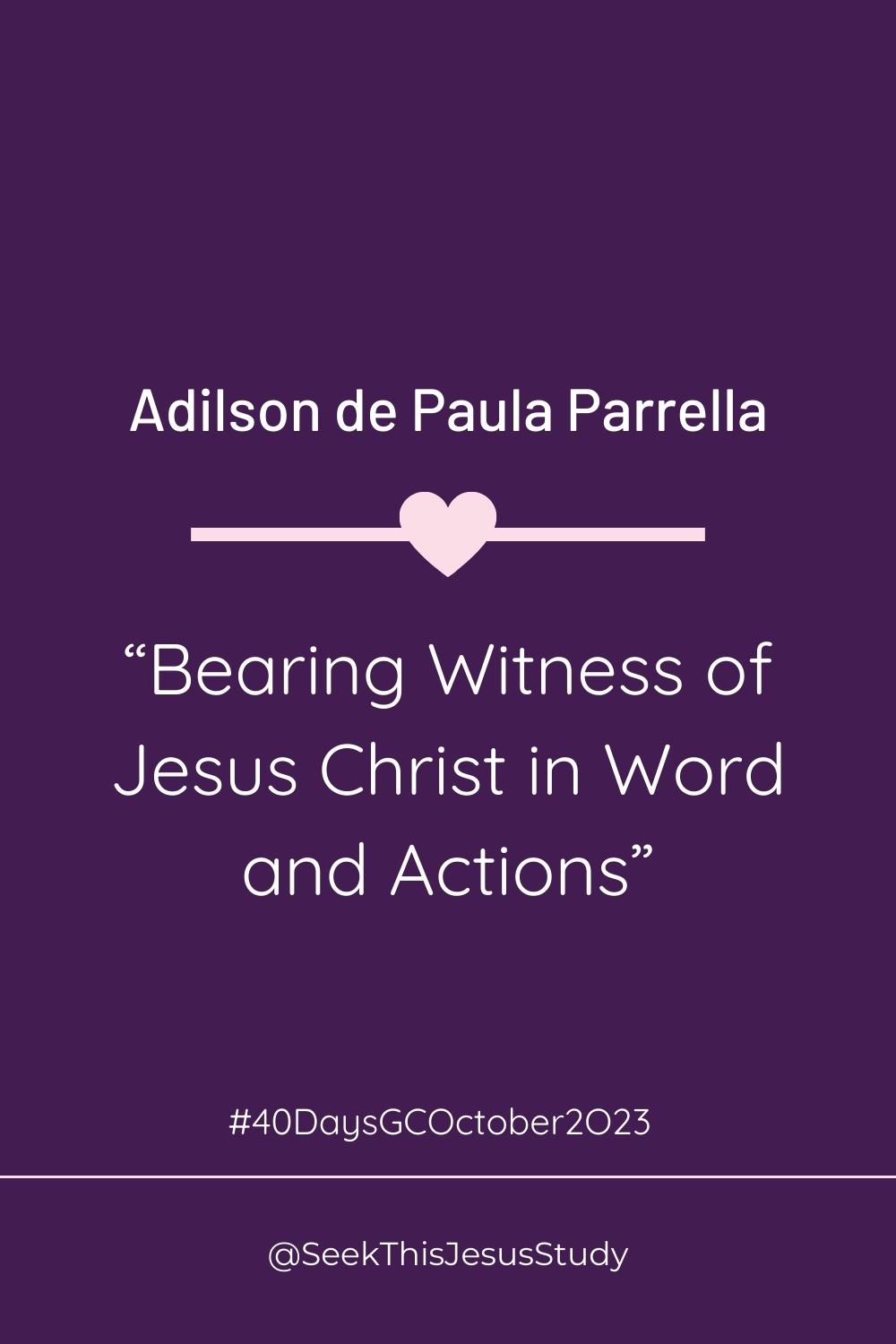 “Bearing Witness of Jesus Christ in Word and Actions” by Adilson de ...