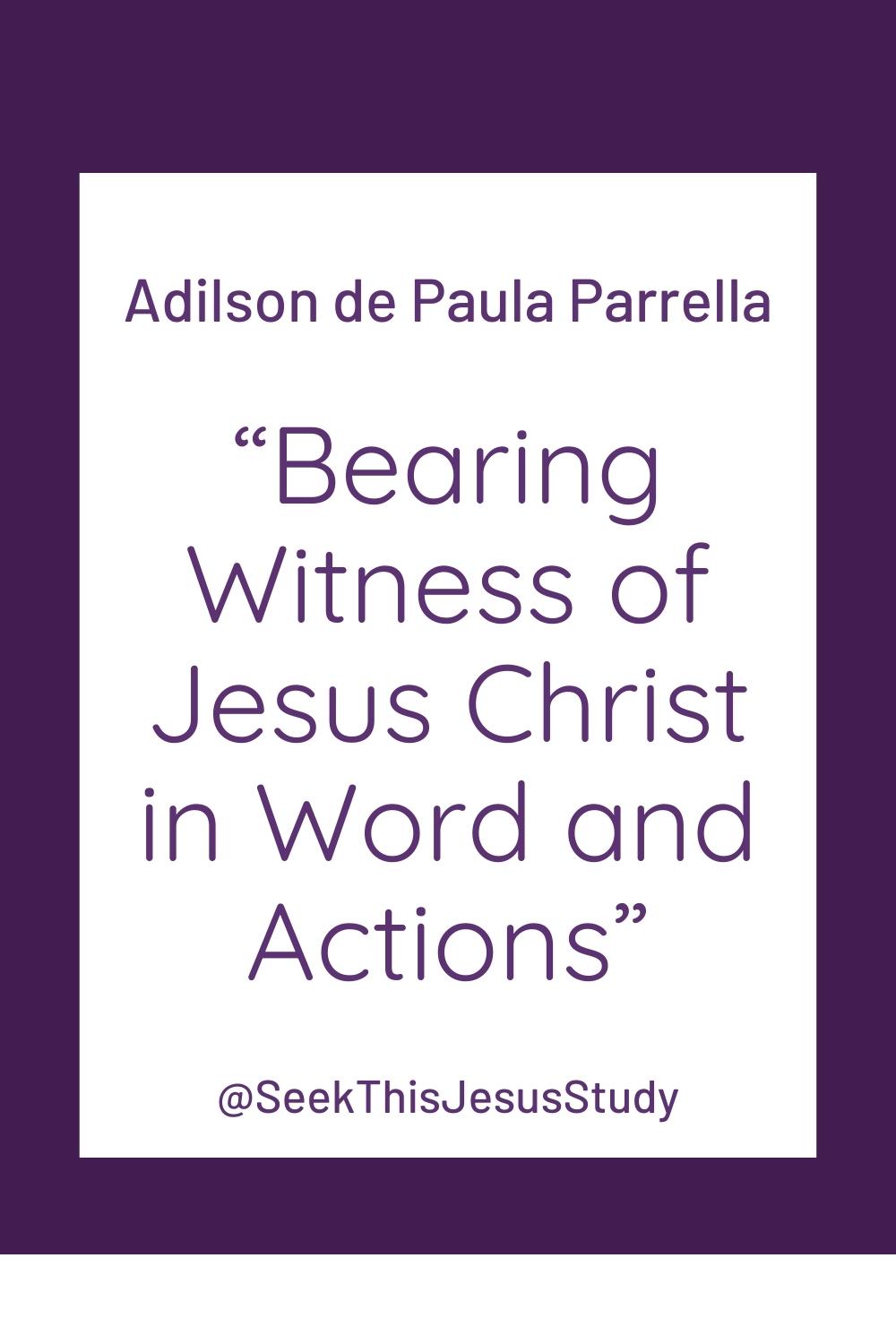 “Bearing Witness of Jesus Christ in Word and Actions” by Adilson de ...