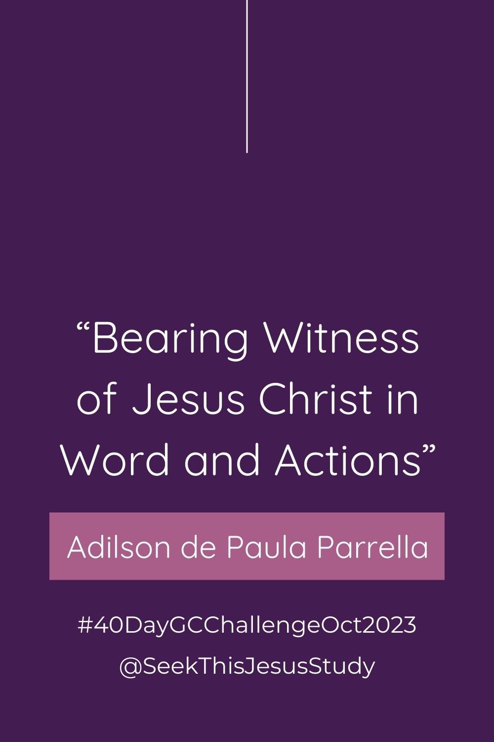 “Bearing Witness of Jesus Christ in Word and Actions” by Adilson de ...