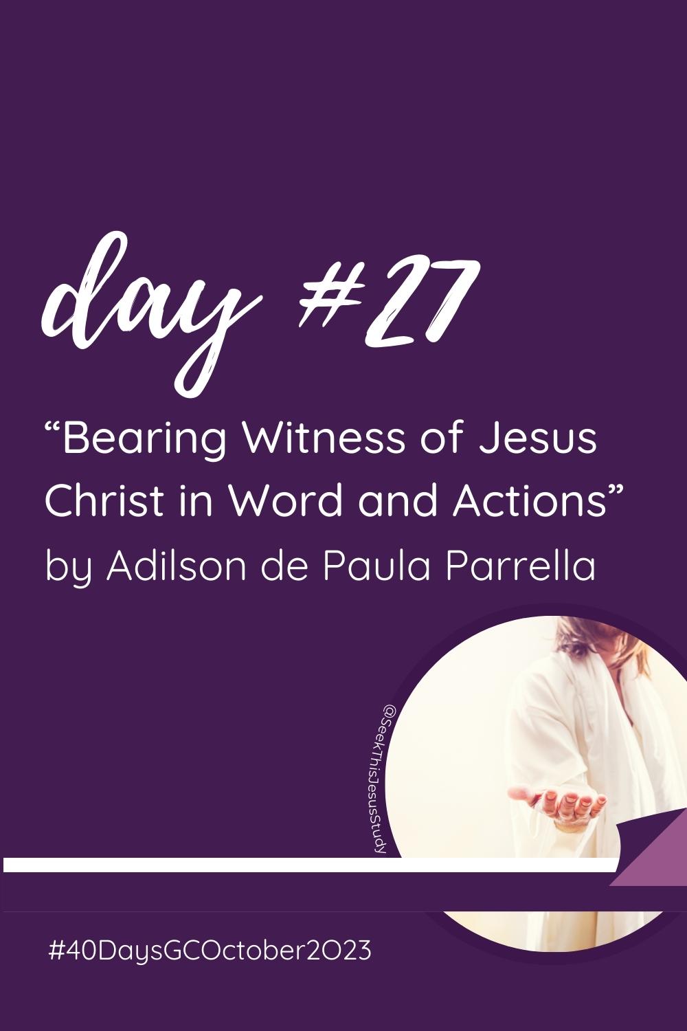 “Bearing Witness of Jesus Christ in Word and Actions” by Adilson de ...