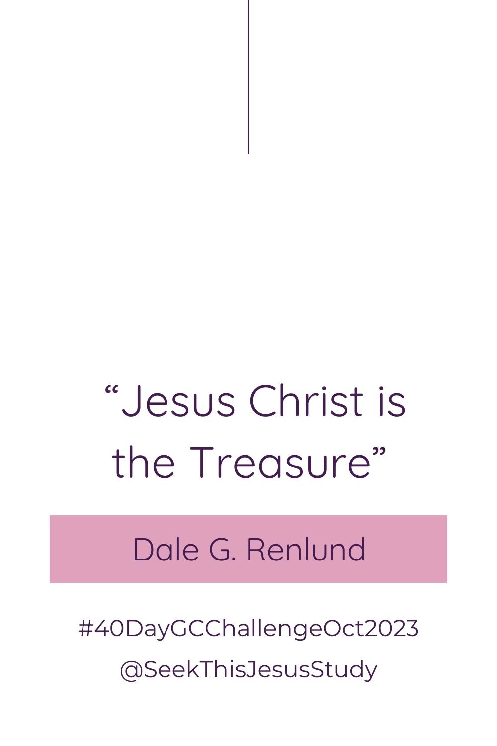 “Jesus Christ is the Treasure” by Dale G. Renlund - Seek This Jesus Study
