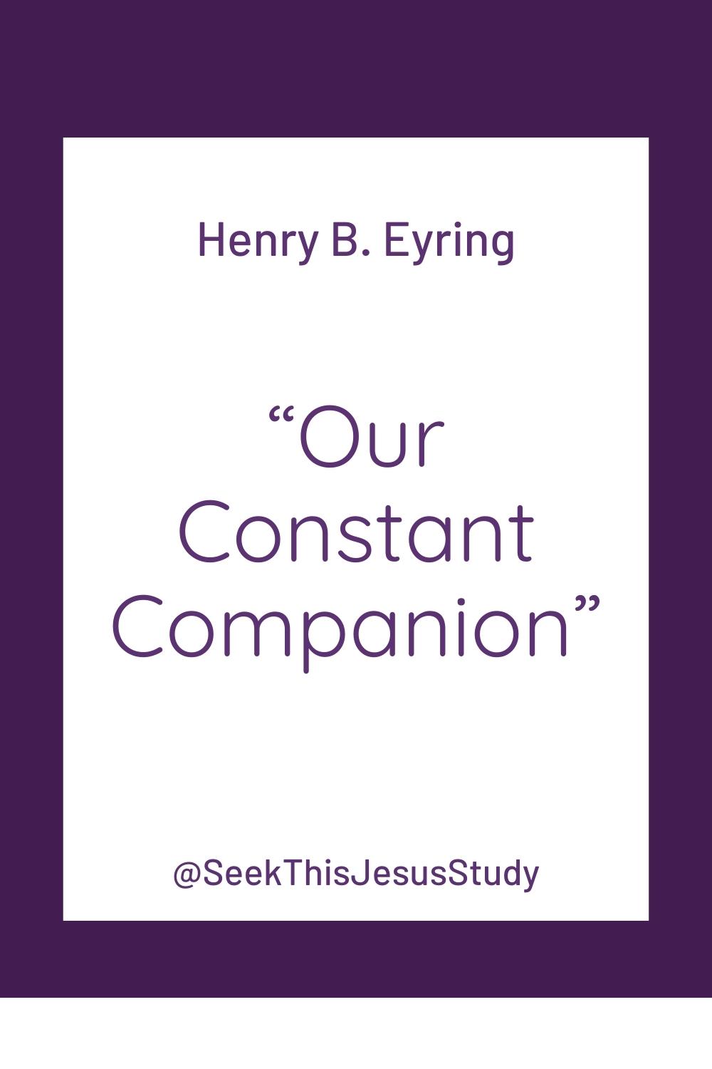 “Our Constant Companion” by Henry B. Eyring - Seek This Jesus Study