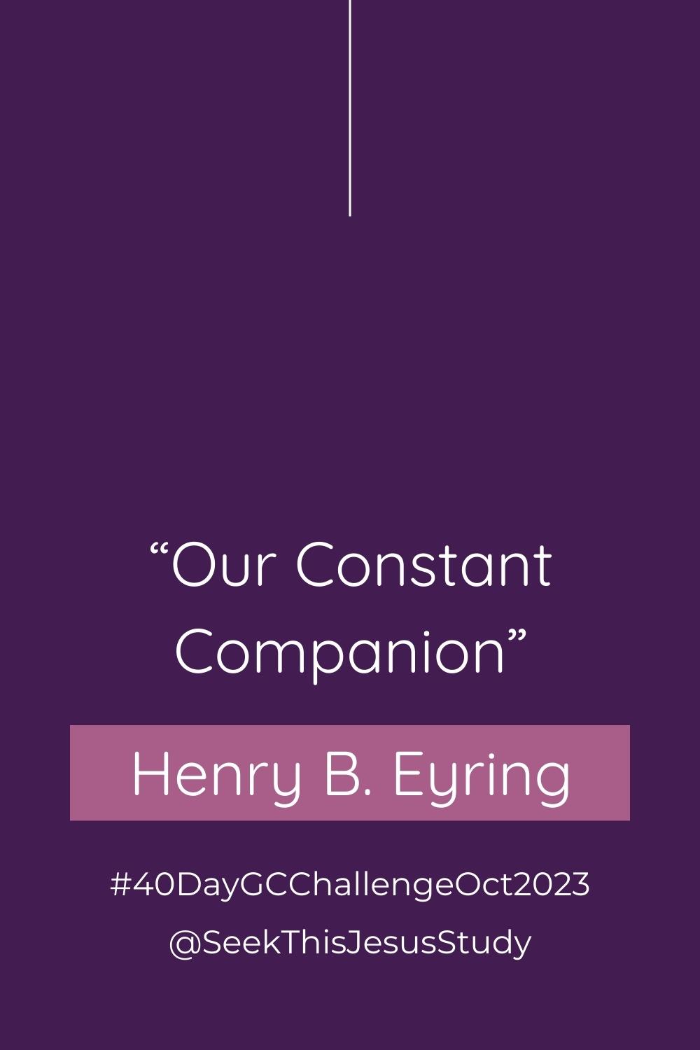 “Our Constant Companion” by Henry B. Eyring - Seek This Jesus Study