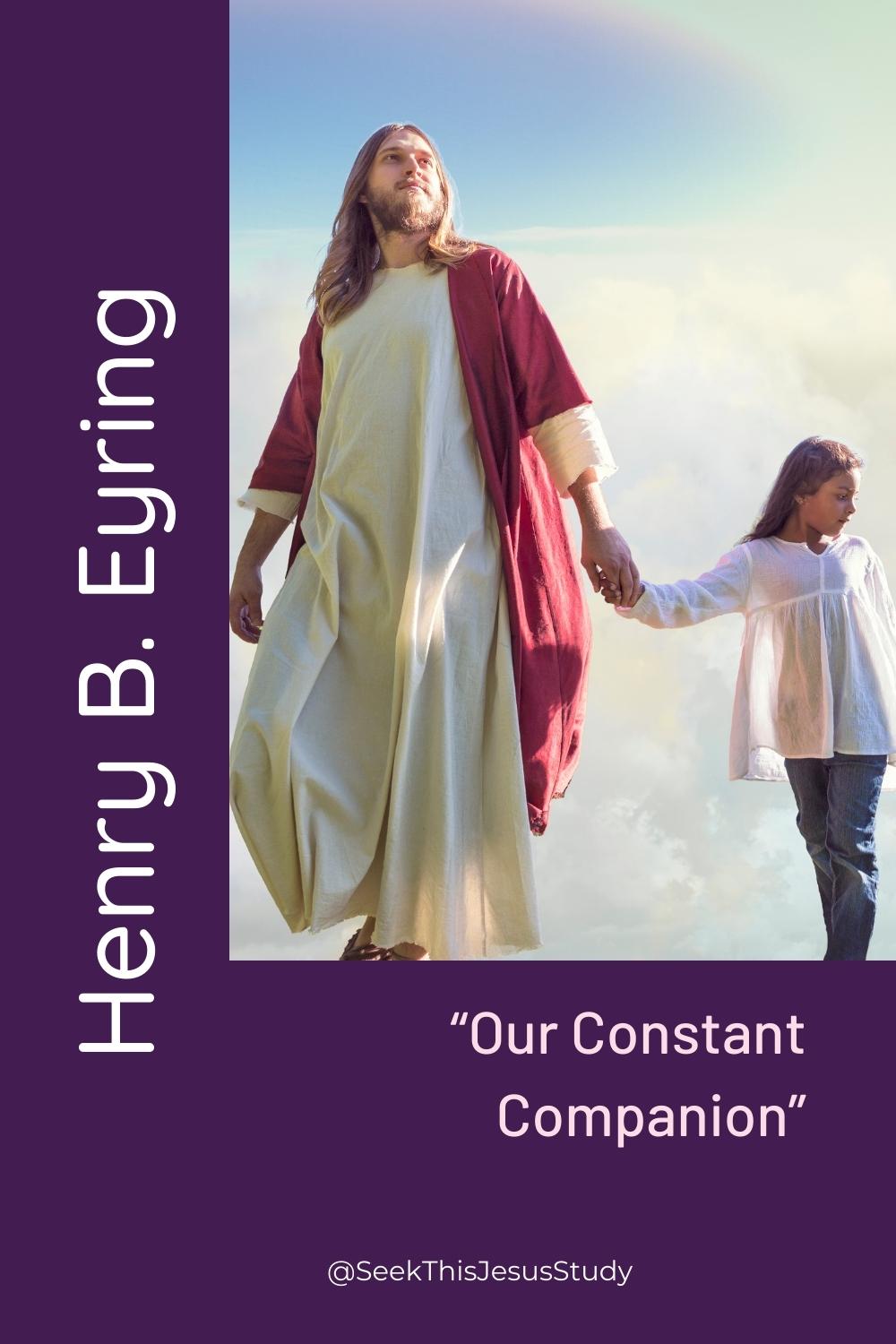 “Our Constant Companion” by Henry B. Eyring - Seek This Jesus Study