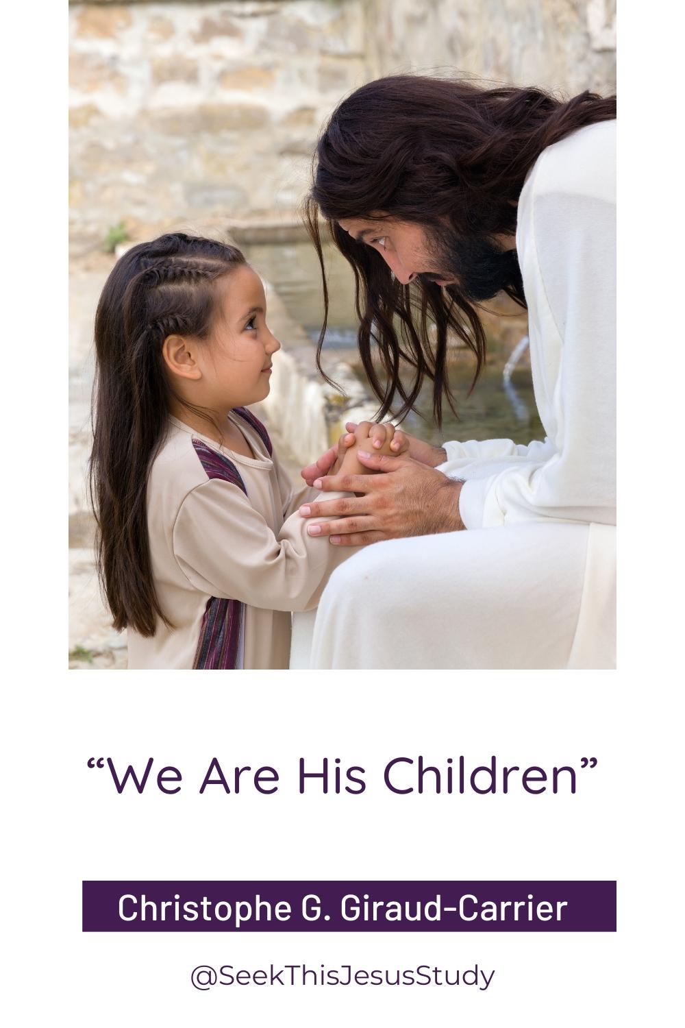 “We Are His Children” by Christophe G. Giraud-Carrier - Seek This Jesus ...