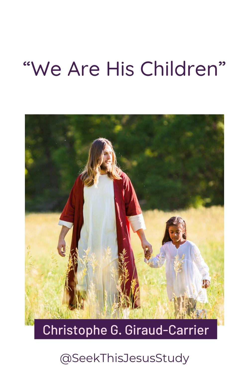 “We Are His Children” by Christophe G. Giraud-Carrier - Seek This Jesus Study