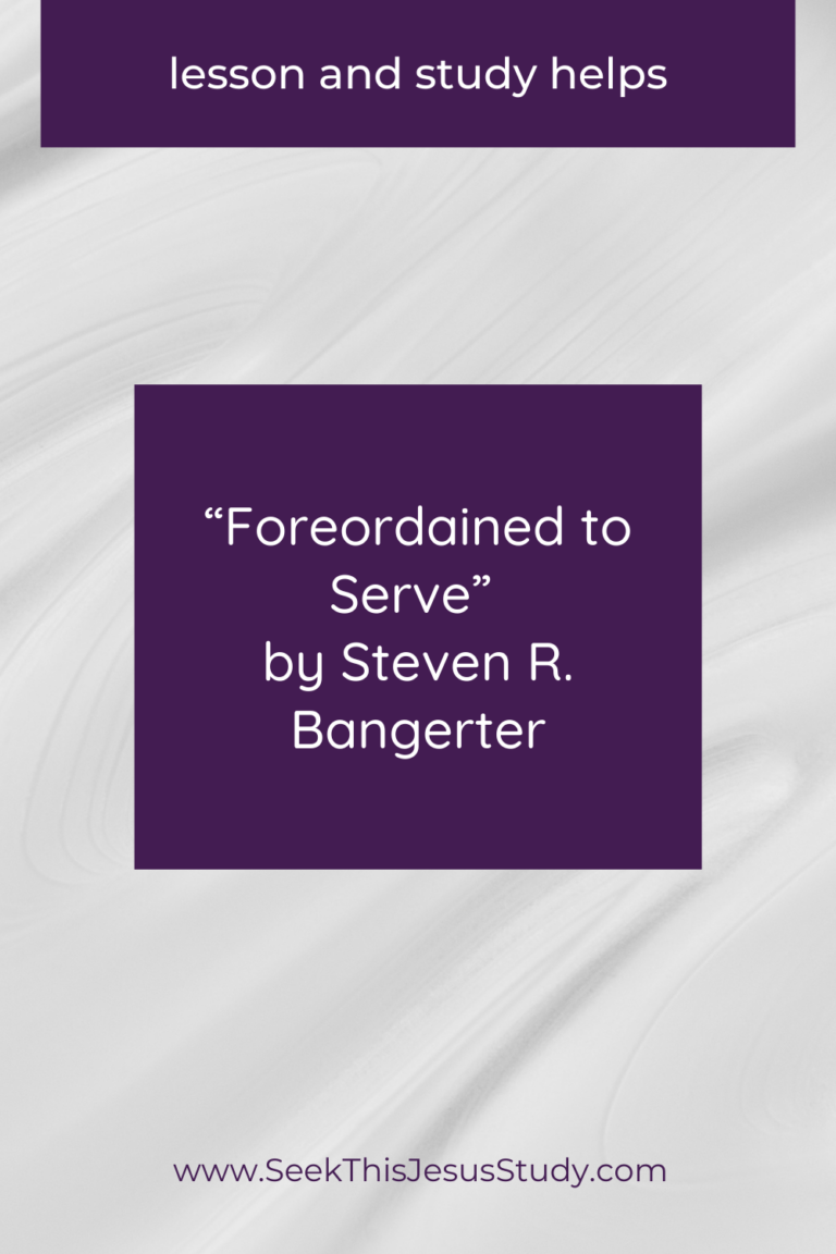 “Foreordained to Serve” by Steven R. Bangerter - Seek This Jesus Study