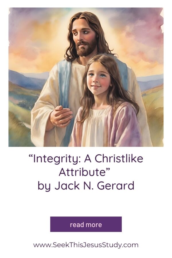 “Integrity: A Christlike Attribute” by Jack N. Gerard - Seek This Jesus ...